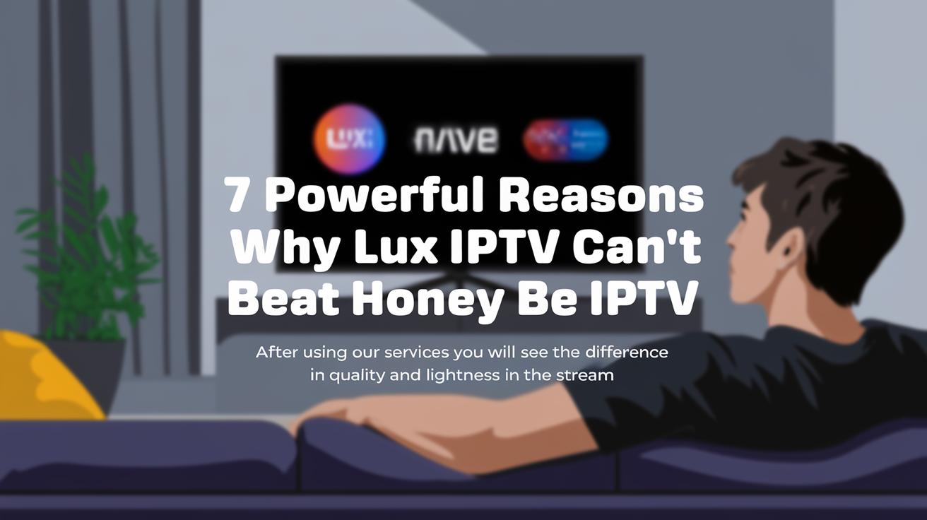 7 Powerful Reasons Why Lux IPTV Can't Beat Honey Bee IPTV