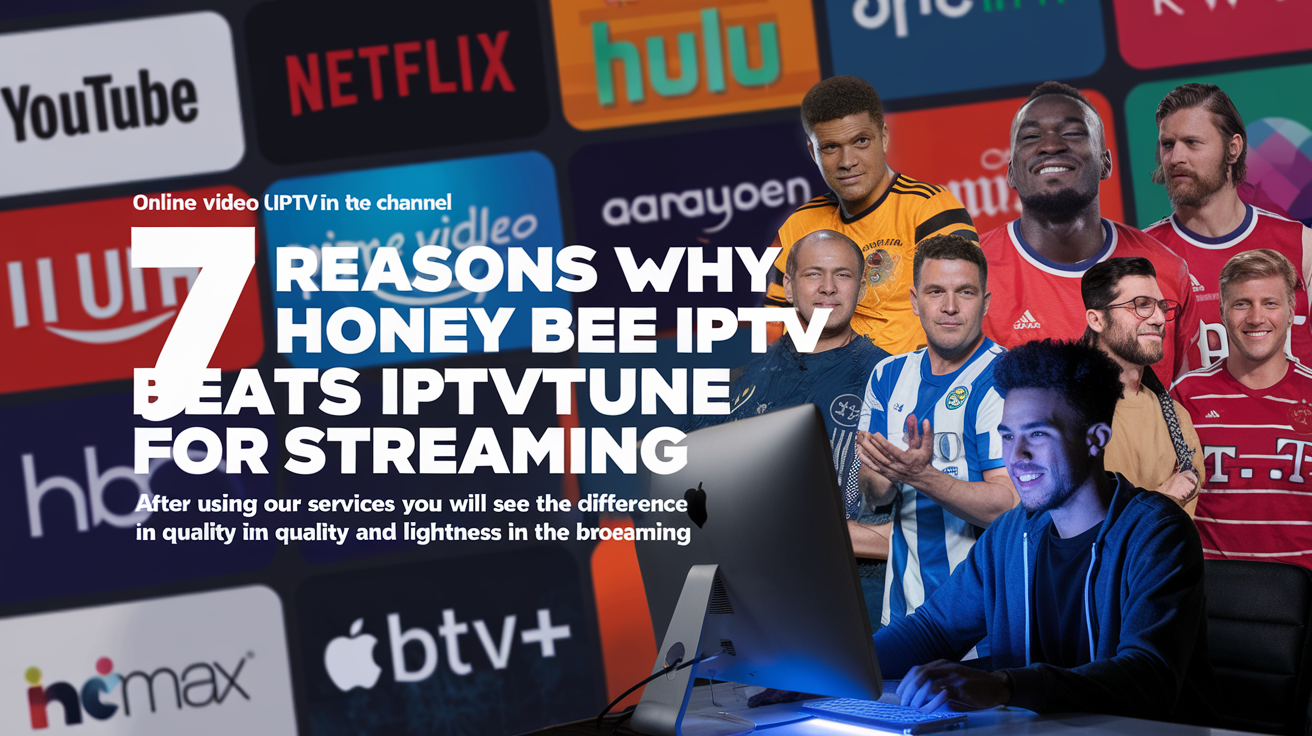 7 Reasons Why Honey Bee IPTV Beats IPTVTune for Streaming