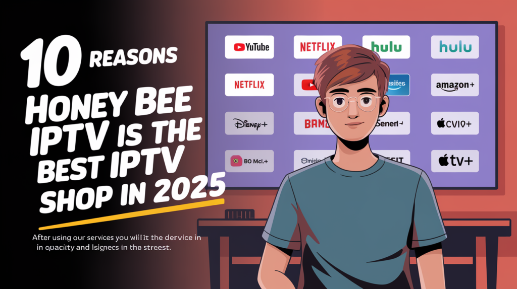 10 Reasons Honey Bee IPTV is the Best IPTV Shop in 2025